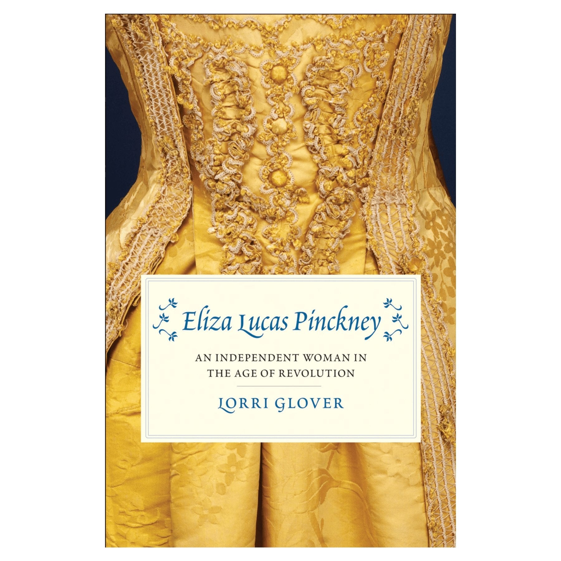 Eliza Lucas Pinckney: An Independent Woman in the Age of Revolution ...